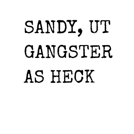 Gangster Sandy Funny Sandy Gangster As Heck Utah LDS Mormon Joke'