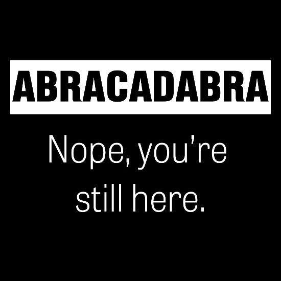 Funny Abracadabra Quotes Nope Your Still A Bitch Sign Metal Funny Man