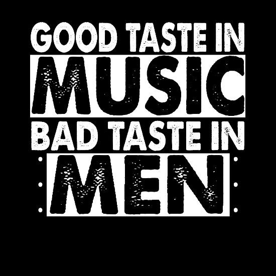 Good Taste In Music Quotes Good Taste In Music Bad Taste In Men Quote