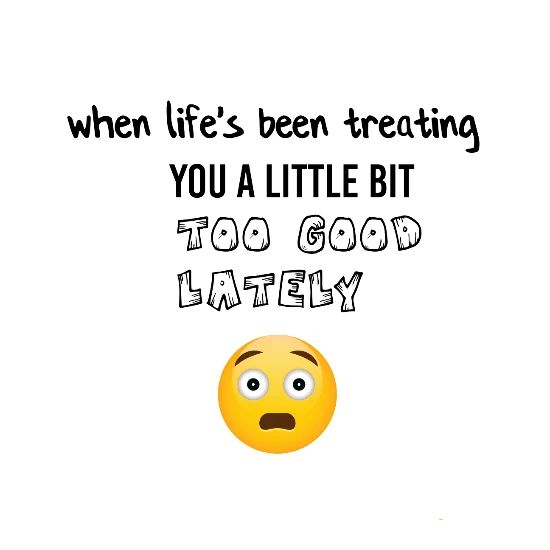 When Life Is Treating You Too Good Flash Sales | www.farmhouse ...