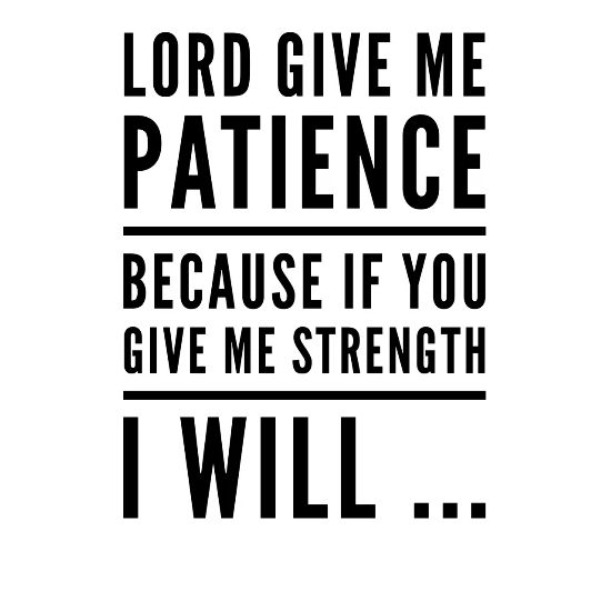 Funny Give Me Patience Quotes