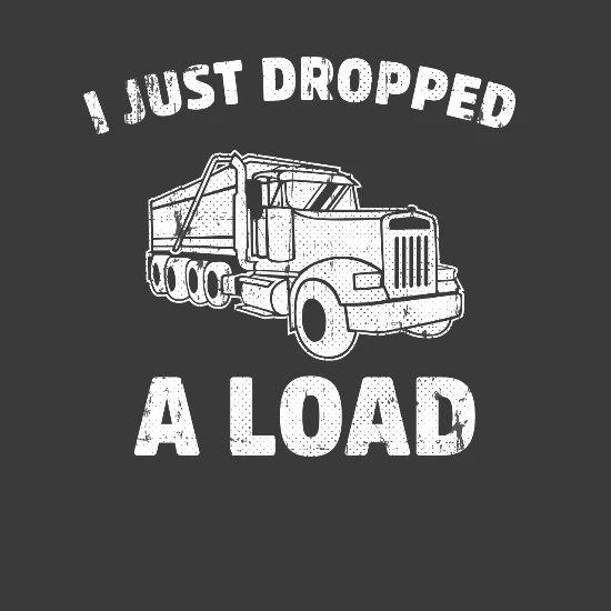 Memes Dump Truck Amazon.com: I Love A Good Dump Funny Dump Truck
