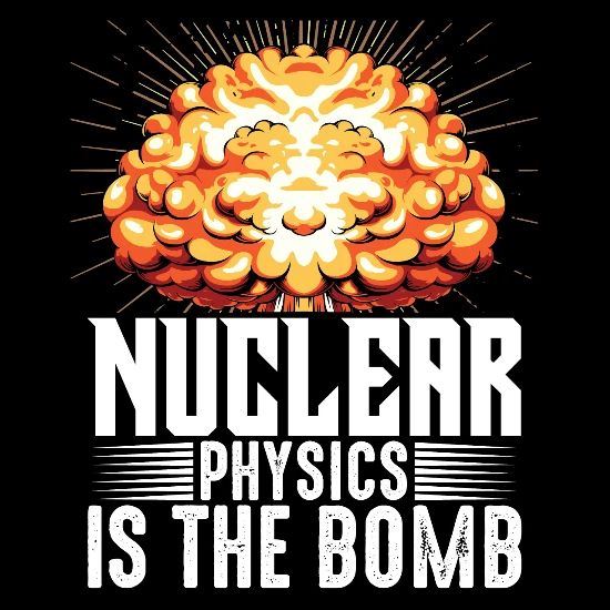 Nuclear Physics Is The Bomb