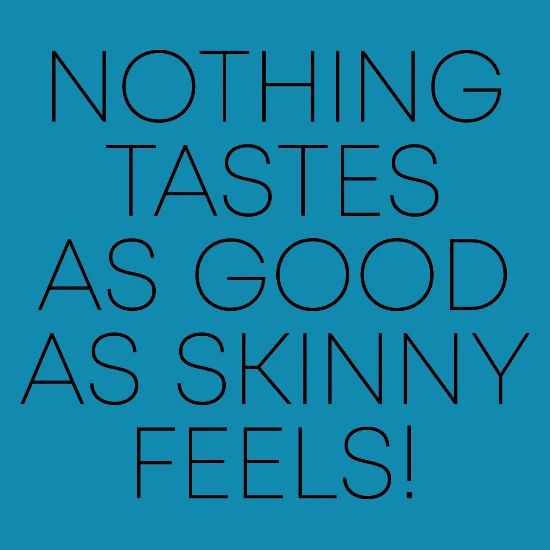 Nothing Tastes As Good As Skinny Feels Nothing Tastes As Good As
