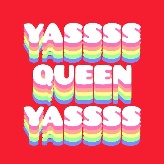 Yasss Queen