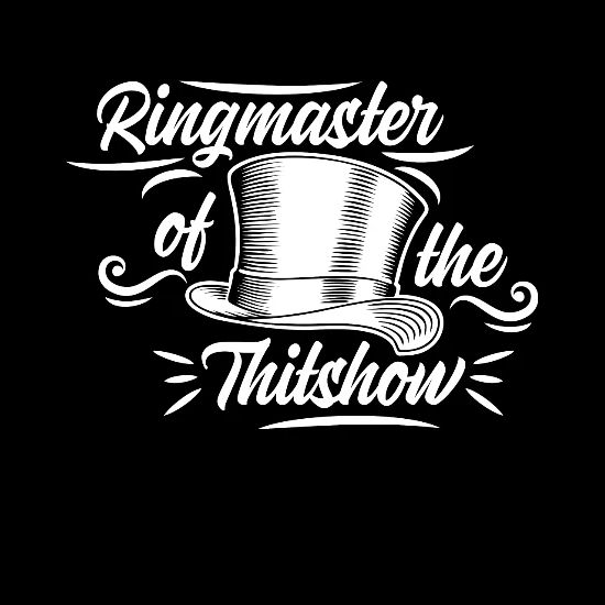 Ring Master Memes Funny Ringmaster Of The Shitshow Circus Staff Shit