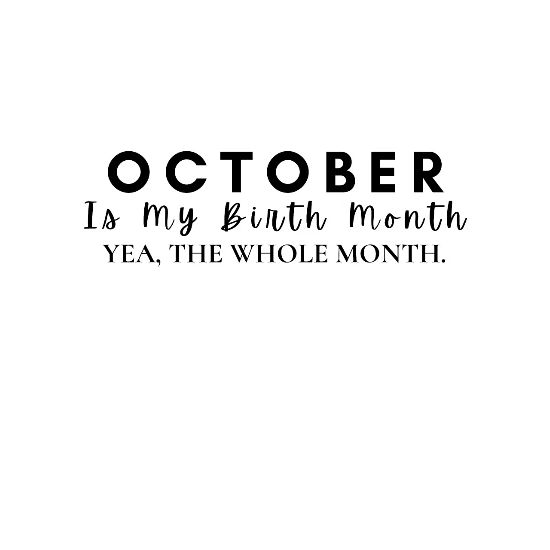 October Birthday Month October Is My Birthday Yes The Whole Month,