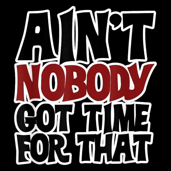 Aint Nobody Got Time For That Shirt