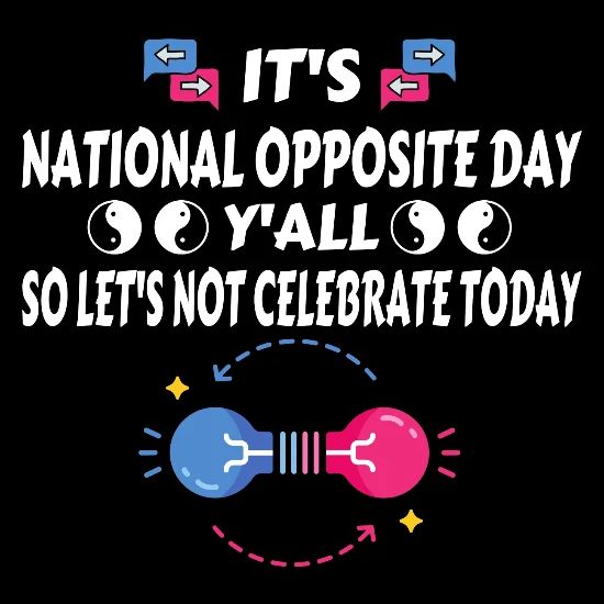 National Opposite Day National Opposite Day (January 25th)