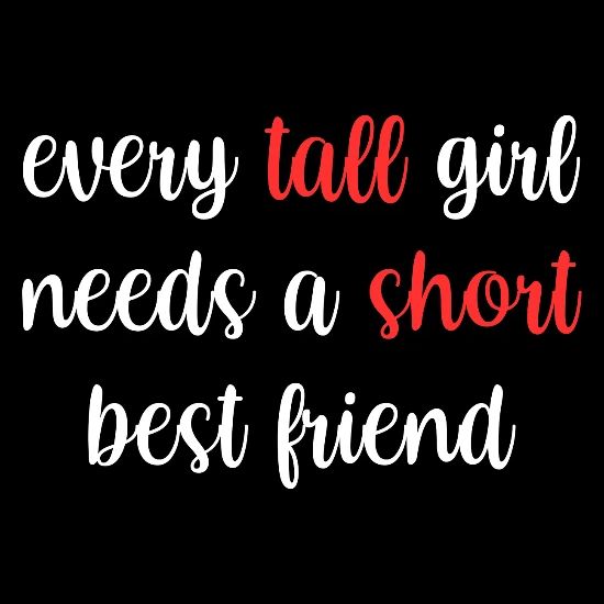 Short And Tall Best Friend Quotes Every Tall Girl Needs A Short Best