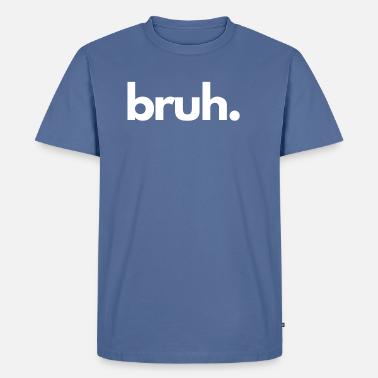 Bruh Gifts | Unique Designs | Spreadshirt