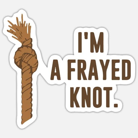 Im A Frayed Knot "I'm A Frayed Knot | Funny Sailing And Boat Sayings"