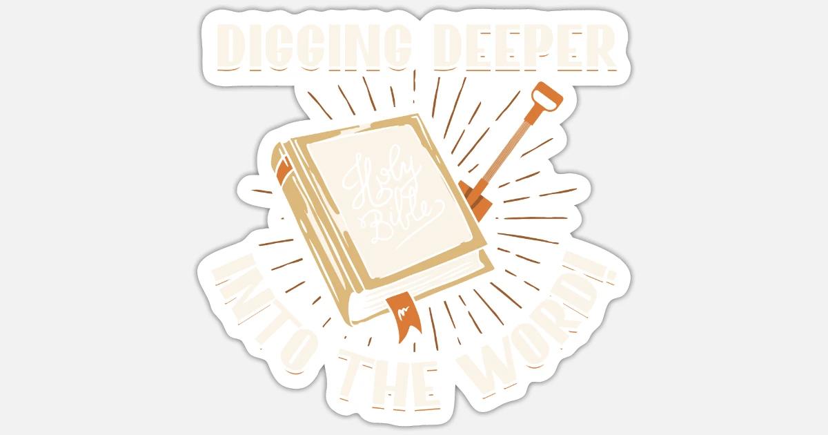 Digging Deeper Into The Bible HOW TO DIG DEEPER INTO GOD'S WORD: How I