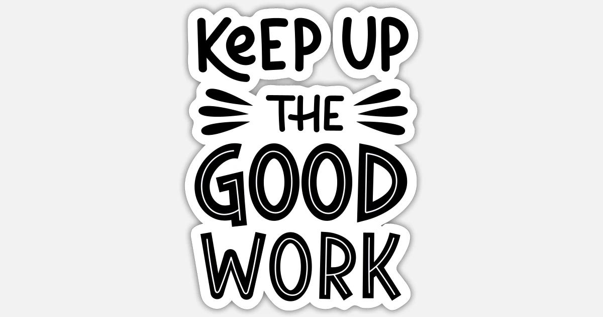 Keep Up The Good Job