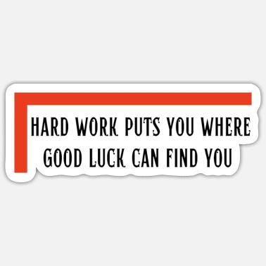 Hard Work Puts You Where Good Luck Can Find You Picture