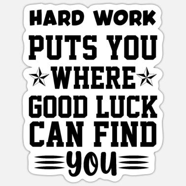 Hard Work Puts You Where Good Luck Can Find You Picture